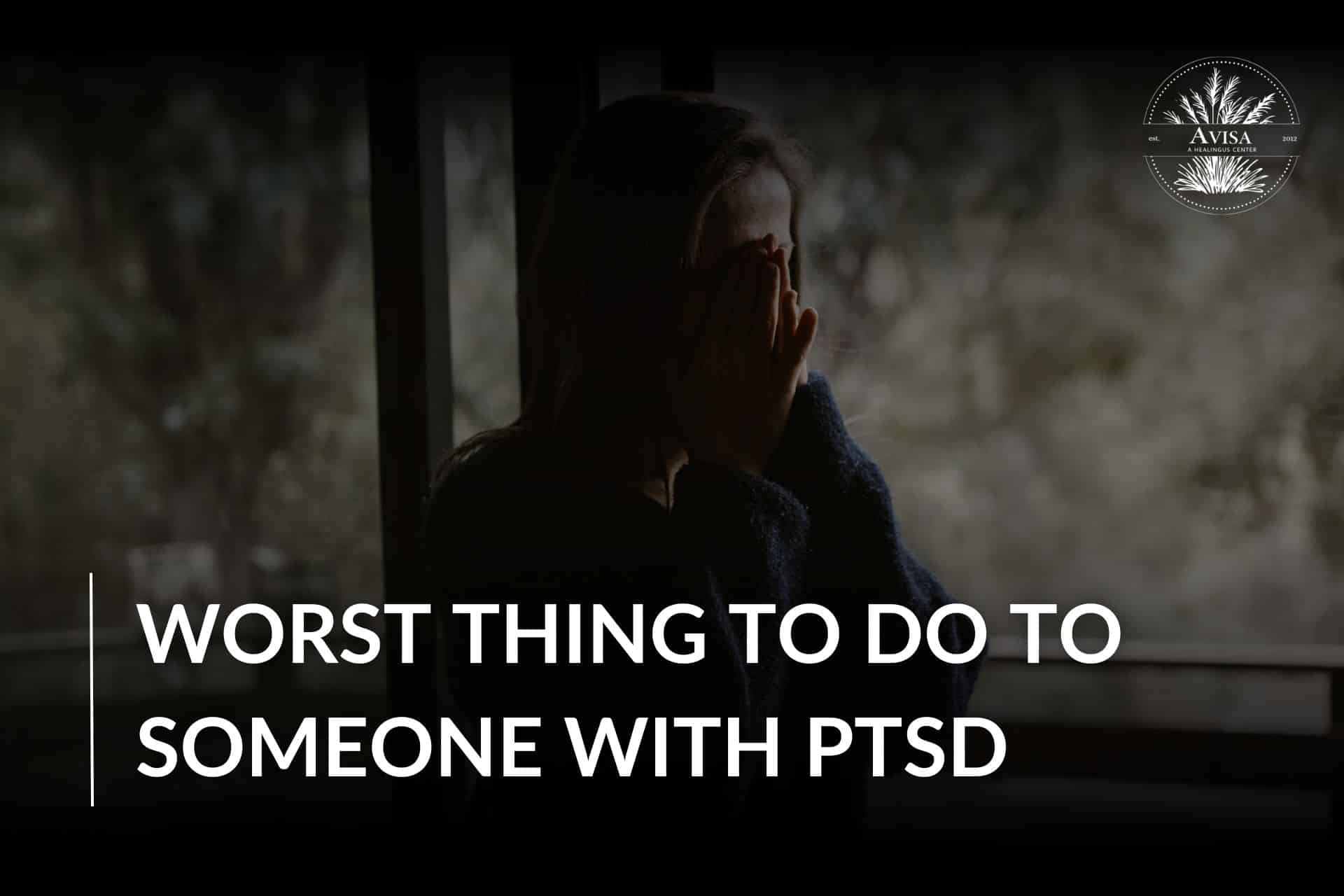 Worst Thing To Do To Someone With PTSD A Must Read Worst Thing To Do To Someone With PTSD A Must Read